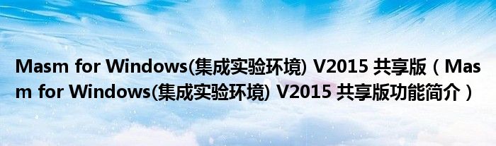 Masm For Windows 集成实验环境 V2015 共享版(masm For Windows 集成实验环境 V2015 共享版功能简介) 环球知识网